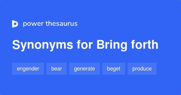 BRING FORTH Synonyms: 706 Similar Words & Phrases