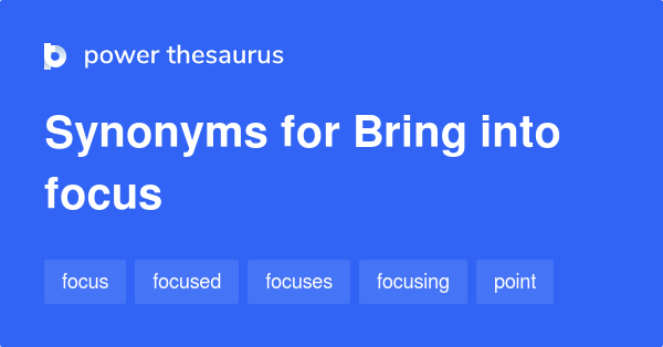 BRING INTO FOCUS Synonyms: 118 Similar Words & Phrases