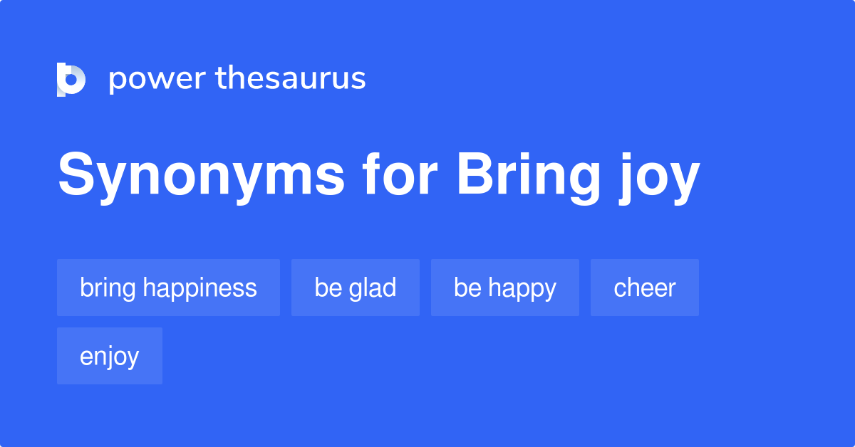 BRING JOY Synonyms: 312 Similar Words & Phrases