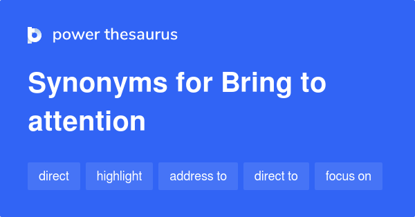 BRING TO ATTENTION Synonyms: 321 Similar Words & Phrases