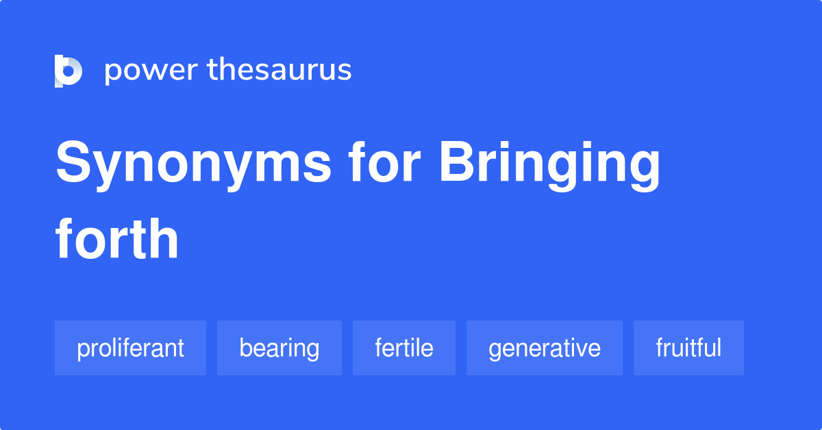 Bringing Forth synonyms - 296 Words and Phrases for Bringing Forth