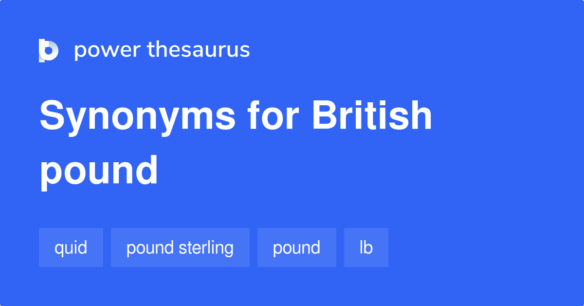 BRITISH POUND Synonyms: 49 Similar Words & Phrases
