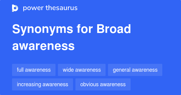 BROAD AWARENESS Synonyms: 12 Similar Phrases