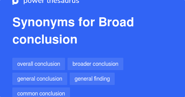 Broad Conclusion synonyms - 66 Words and Phrases for Broad Conclusion
