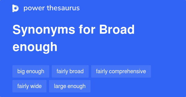 Broad Enough synonyms - 87 Words and Phrases for Broad Enough