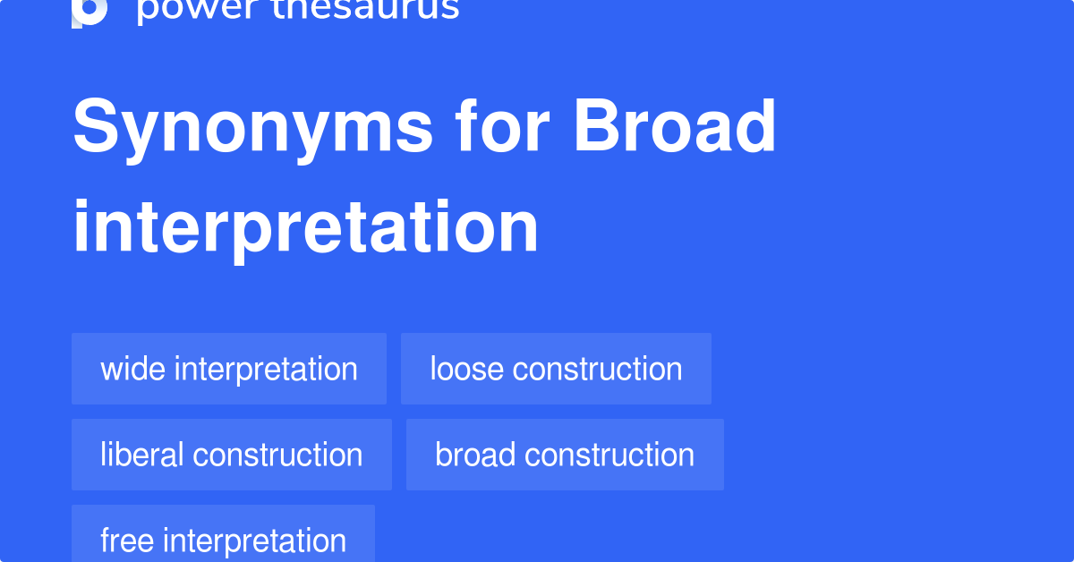 BROAD INTERPRETATION Synonyms: 73 Similar Words & Phrases