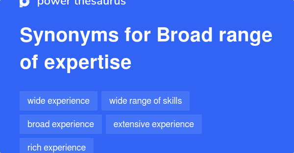 BROAD RANGE OF EXPERTISE Synonyms: 79 Similar Phrases