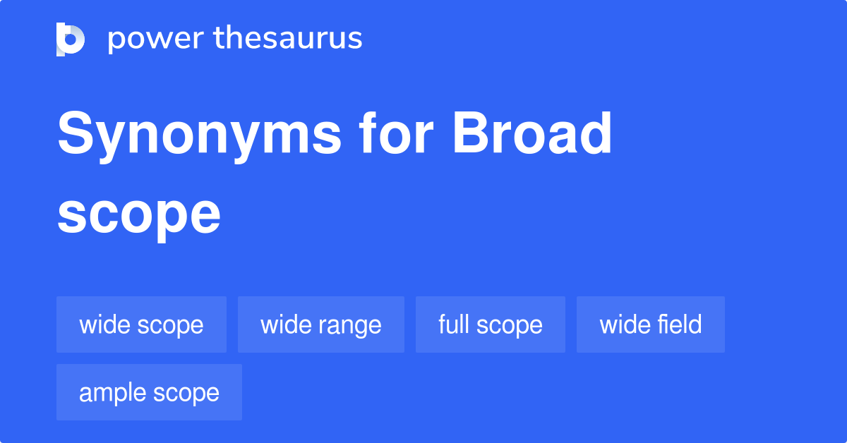 BROAD SCOPE Synonyms: 433 Similar Words & Phrases