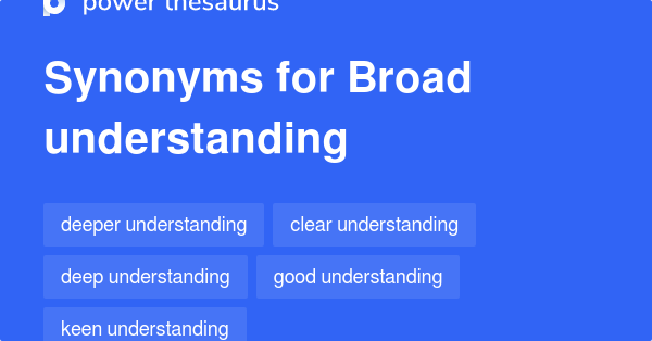 BROAD UNDERSTANDING Synonyms: 210 Similar Phrases