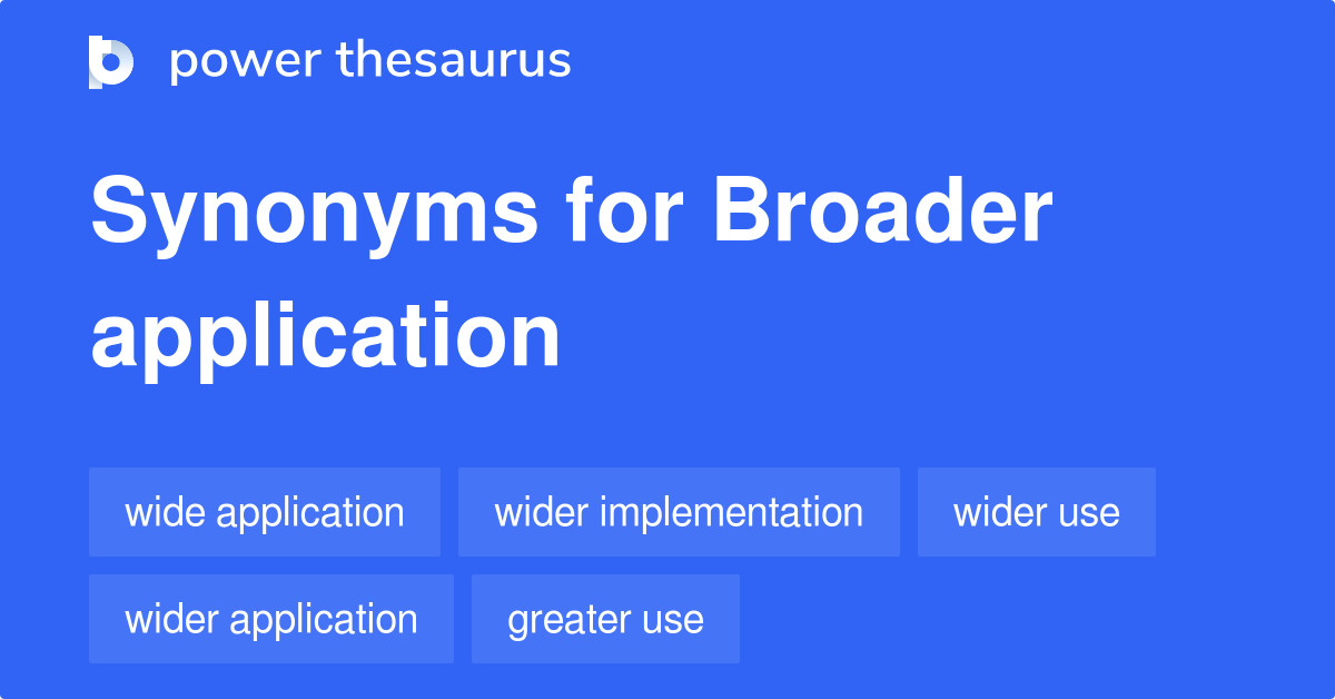 BROADER APPLICATION Synonyms: 54 Similar Phrases