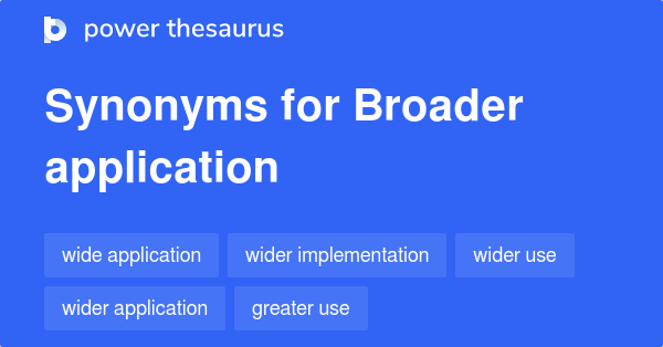 BROADER APPLICATION Synonyms: 54 Similar Phrases