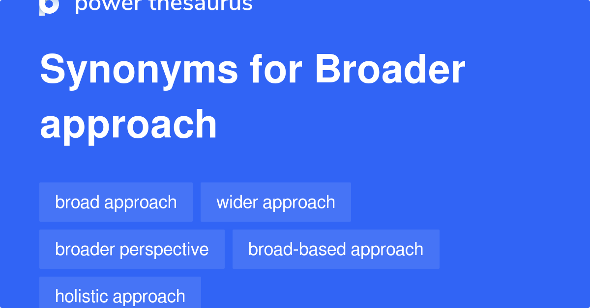 BROADER APPROACH Synonyms: 118 Similar Phrases
