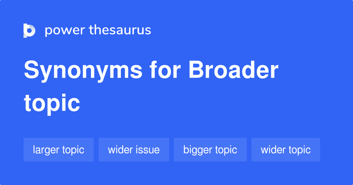 Broader Topic synonyms - 43 Words and Phrases for Broader Topic