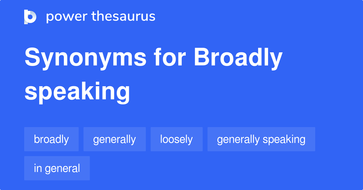 BROADLY SPEAKING Synonyms: 272 Similar Words & Phrases