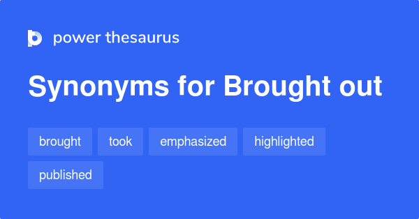 BROUGHT OUT Synonyms: 557 Similar Words & Phrases