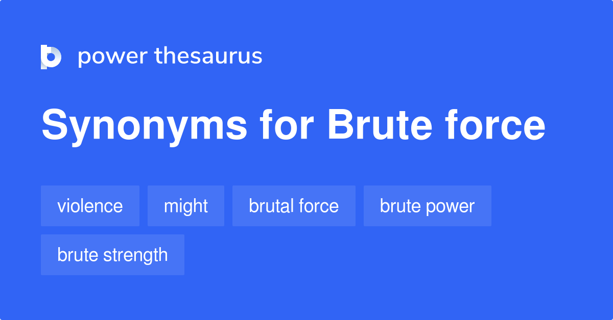 BRUTE FORCE Synonyms: 639 Similar Words & Phrases