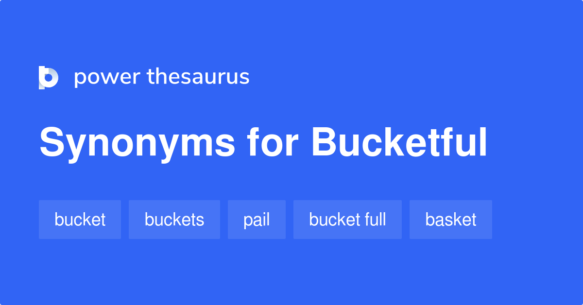 Bucketful synonyms - 489 Words and Phrases for Bucketful