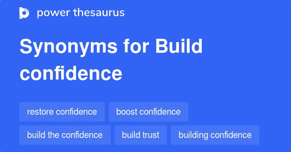 BUILD CONFIDENCE Synonyms: 141 Similar Phrases