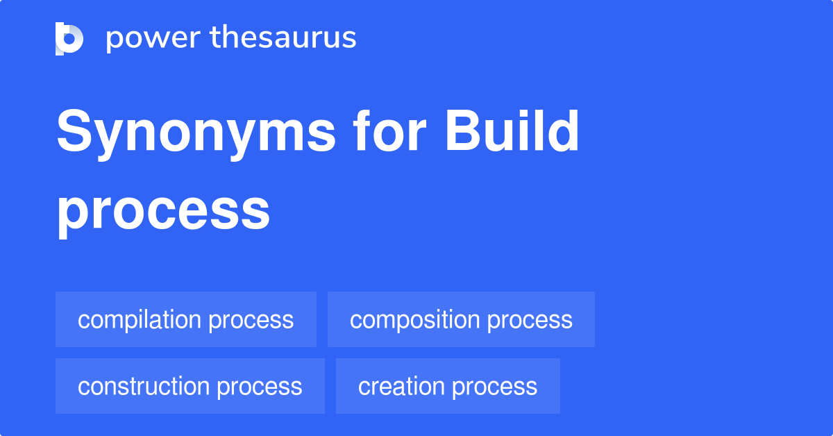 Build Process synonyms - 34 Words and Phrases for Build Process