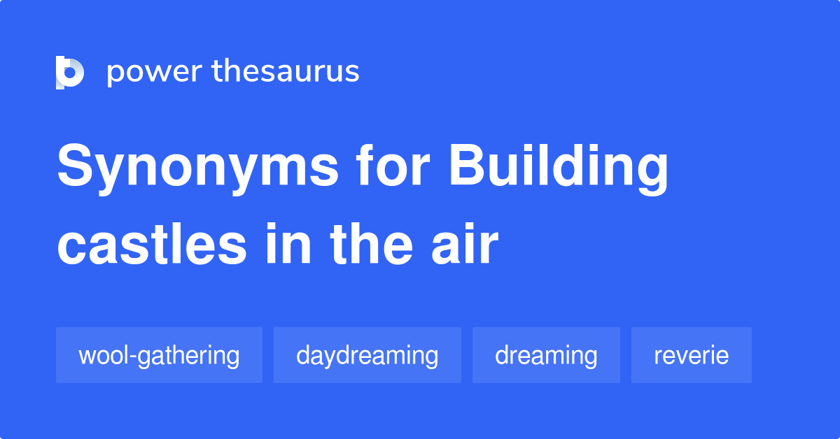 Building Castles In The Air synonyms - 15 Words and Phrases for ...