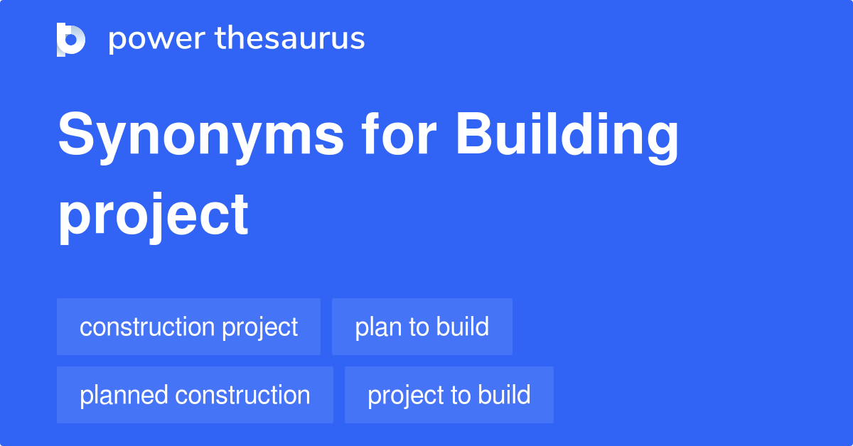 BUILDING PROJECT Synonyms: 130 Similar Words & Phrases