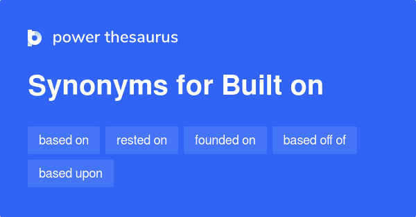 BUILT ON Synonyms: 183 Similar Words & Phrases