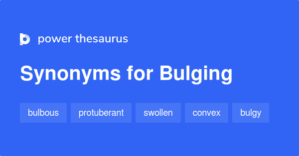 BULGING Synonyms: 956 Similar Words & Phrases