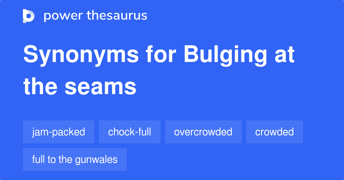 Bulging At The Seams synonyms - 92 Words and Phrases for Bulging At The ...
