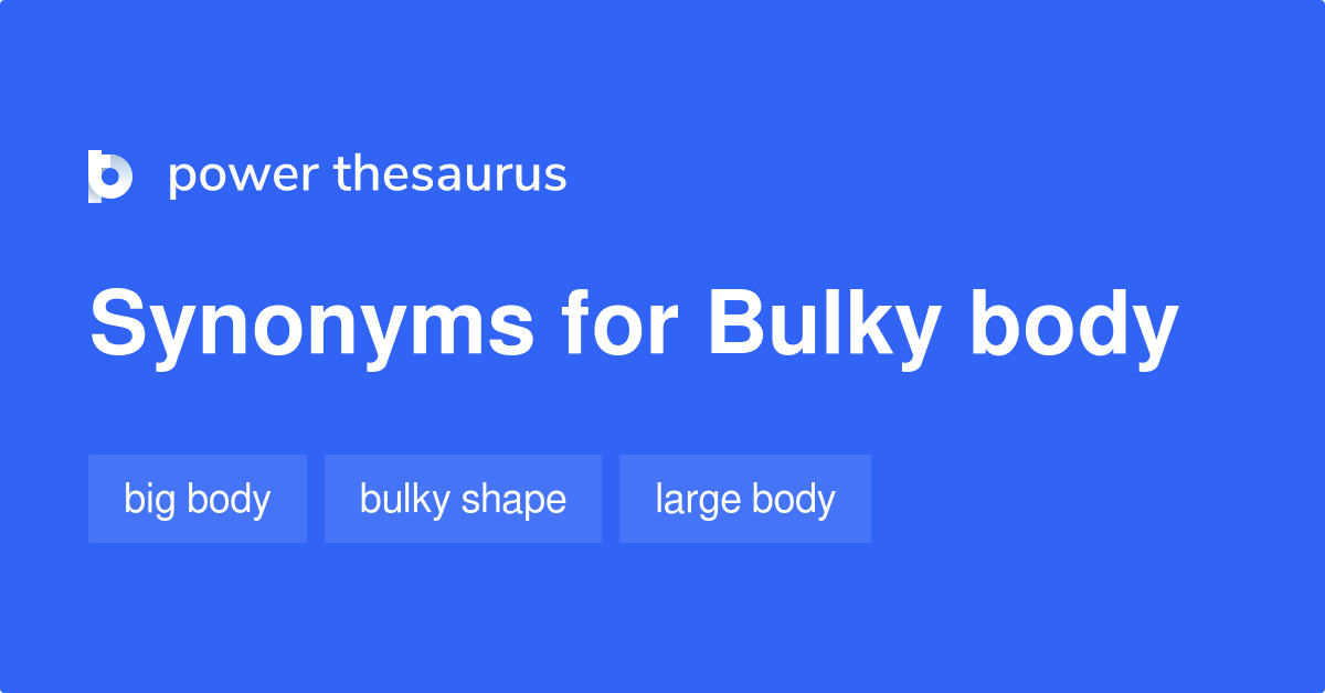 Bulky Body synonyms - 40 Words and Phrases for Bulky Body