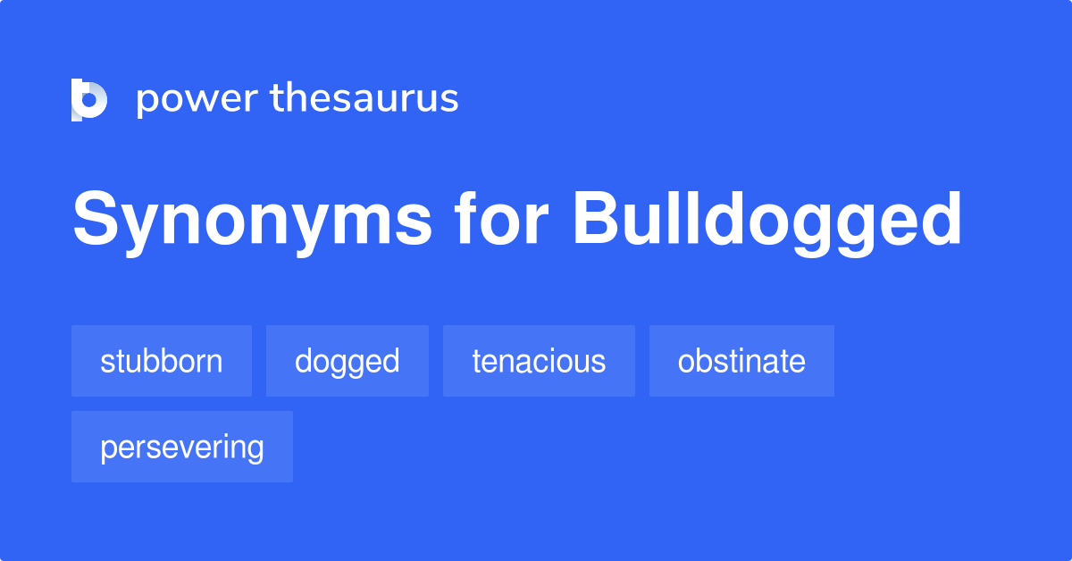 BULLDOGGED Synonyms: 130 Similar Words & Phrases