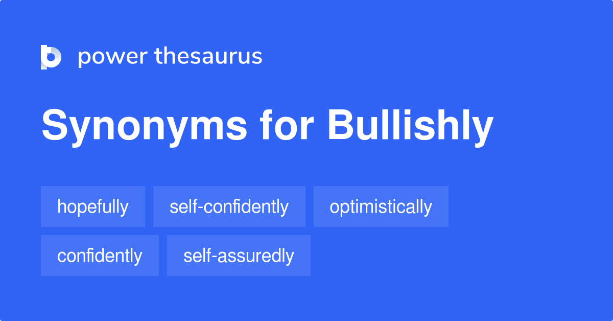Bullishly synonyms - 61 Words and Phrases for Bullishly