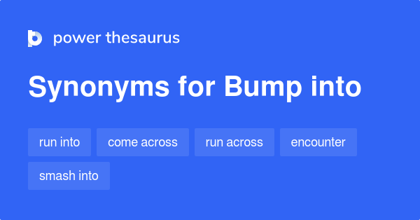 BUMP INTO Synonyms: 293 Similar Words & Phrases