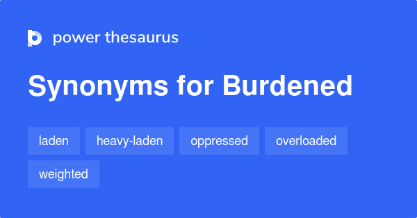 BURDENED Synonyms: 1 335 Similar Words & Phrases