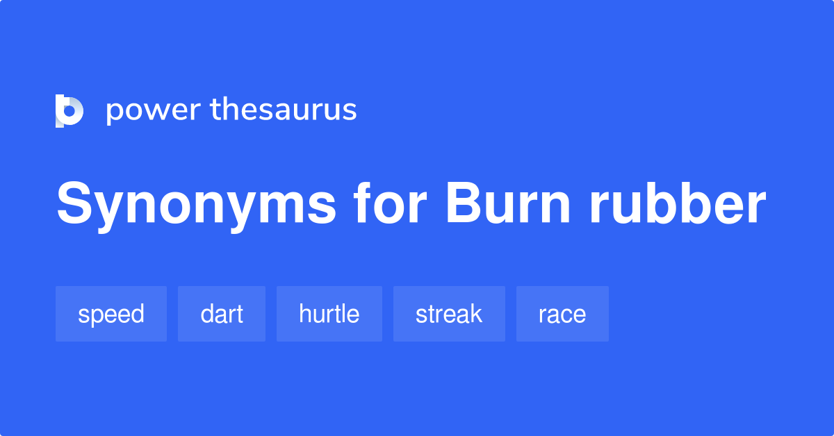 Burn Rubber synonyms - 428 Words and Phrases for Burn Rubber