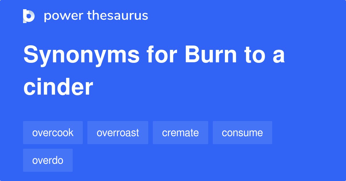 Burn To A Cinder synonyms - 12 Words and Phrases for Burn To A Cinder
