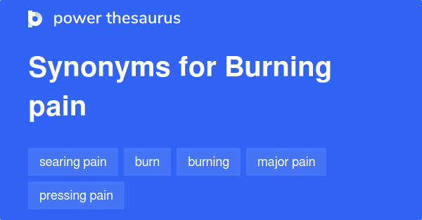 BURNING PAIN Synonyms: 105 Similar Words & Phrases