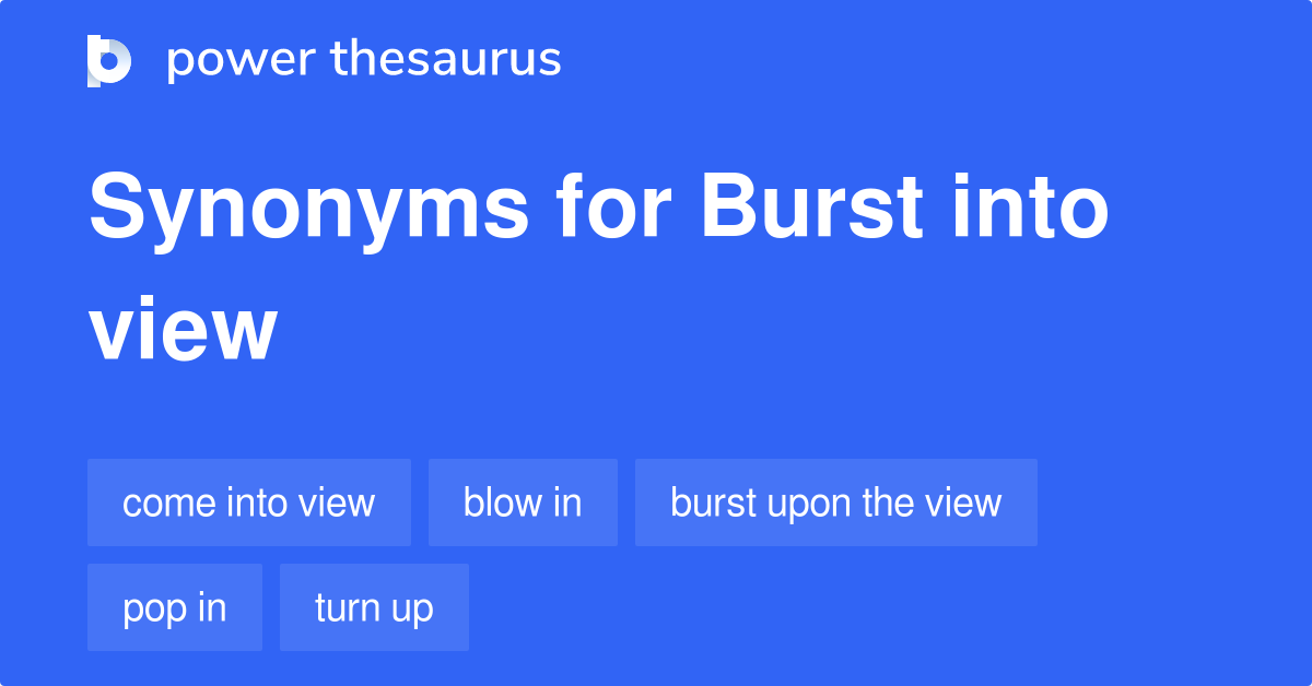 Burst Into View synonyms - 109 Words and Phrases for Burst Into View