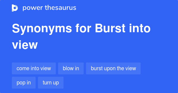 Burst Into View synonyms - 109 Words and Phrases for Burst Into View