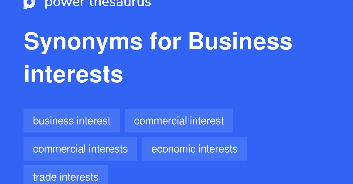 BUSINESS INTERESTS Synonyms: 99 Similar Words & Phrases