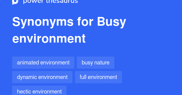 BUSY ENVIRONMENT Synonyms: 38 Similar Phrases