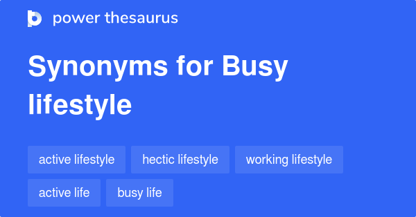 BUSY LIFESTYLE Synonyms: 90 Similar Phrases