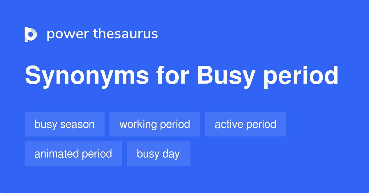 BUSY PERIOD Synonyms: 122 Similar Words & Phrases