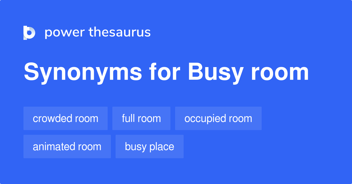 BUSY ROOM Synonyms: 37 Similar Phrases