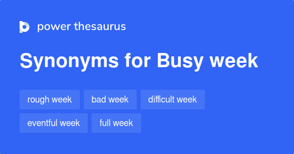 BUSY WEEK Synonyms: 44 Similar Phrases