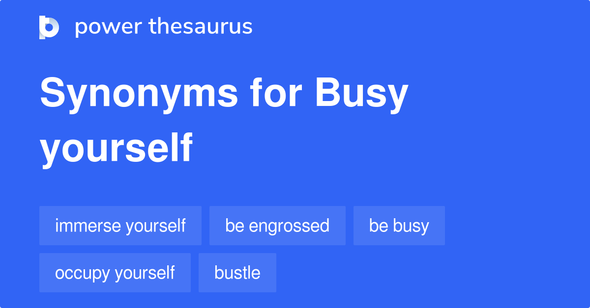 BUSY YOURSELF Synonyms: 50 Similar Words & Phrases