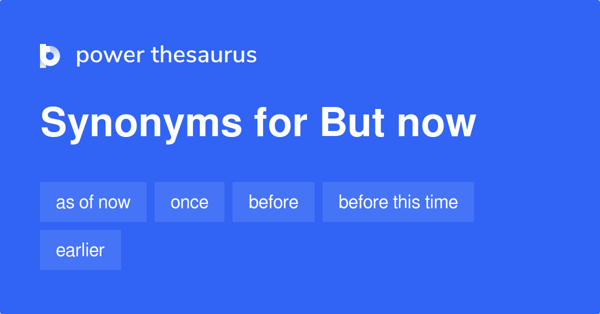 BUT NOW Synonyms: 31 Similar Words & Phrases