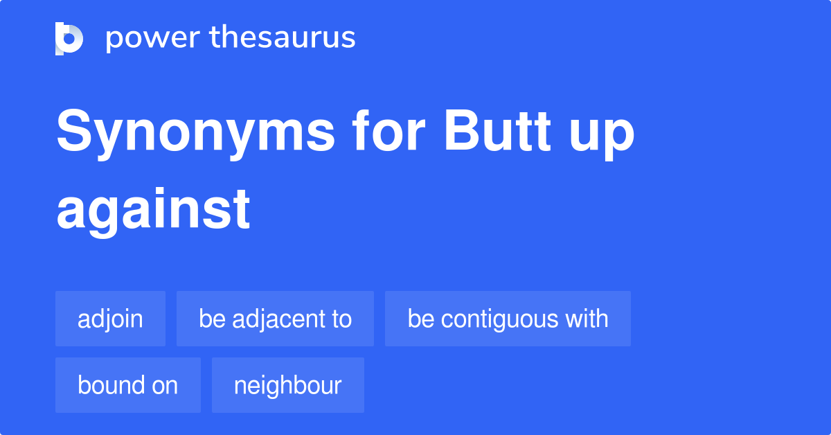 BUTT UP AGAINST Synonyms: 31 Similar Words & Phrases