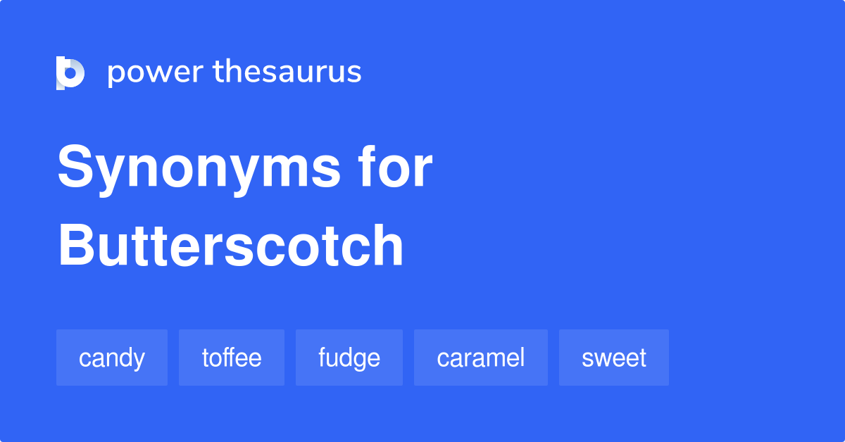 BUTTERSCOTCH Synonyms: 332 Similar Words & Phrases