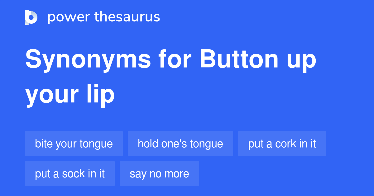 Button Up Your Lip synonyms - 213 Words and Phrases for Button Up Your Lip
