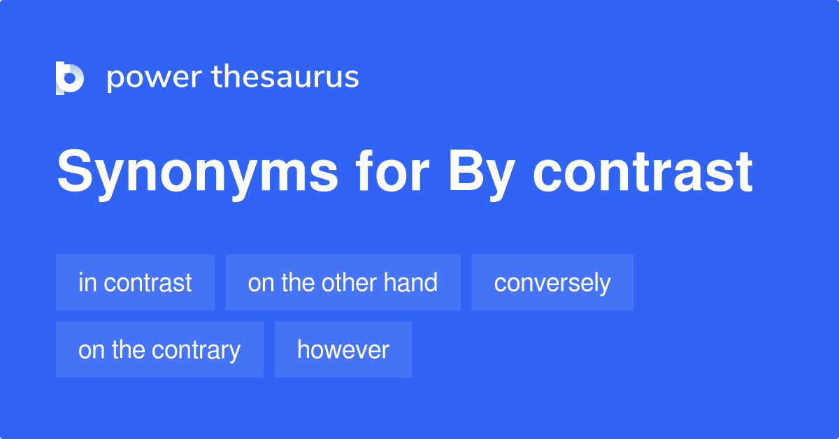 BY CONTRAST Synonyms: 332 Similar Words & Phrases